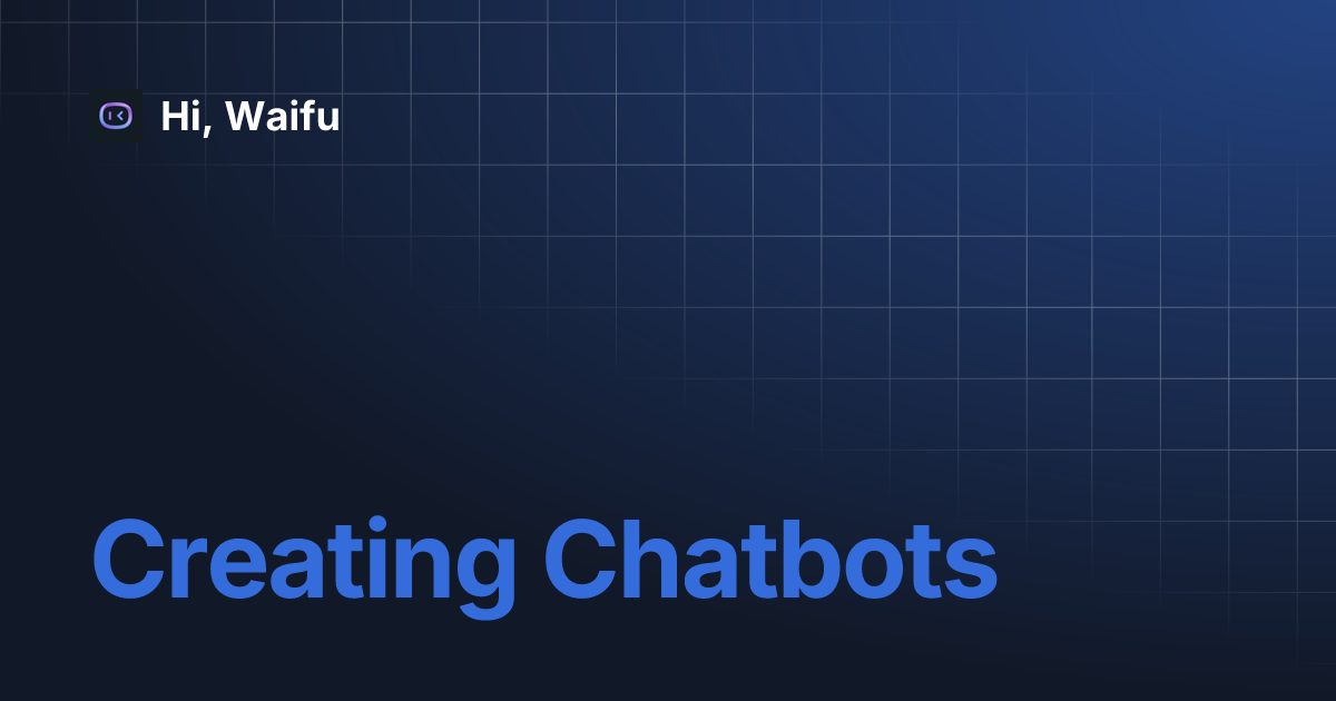 Creating Chatbots | Hi, Waifu Creating Chatbots | Hi, Waifu